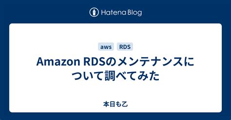 Amazon Rdsのメンテナンスについて調べてみた 本日も乙