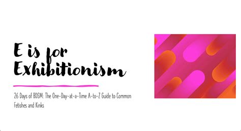 E Is For Exhibitionism 26 Days Of Bdsm The One Day At A Time By