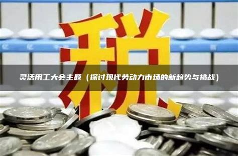 灵活用工大会主题探讨现代劳动力市场的新趋势与挑战 灵活用工平台