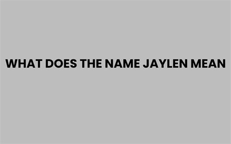 What Does The Name Jaylen Mean Origins And Meaning Explained