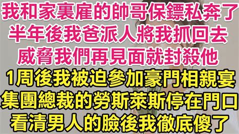 我和家裏雇的帥哥保鏢私奔了，半年後我爸派人將我抓回去，威脅我們再見面就封殺他！1周後我被迫參加豪門相親宴，集團總裁的勞斯萊斯停在門口，看到男人