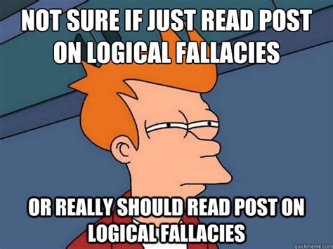 Not Sure If Just Read Post On Logical Fallacies Or Really Should Read Post On Logical Fallacies