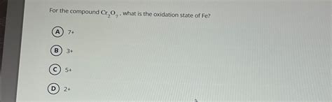 Solved For The Compound Cr2o7 ﻿what Is The Oxidation State