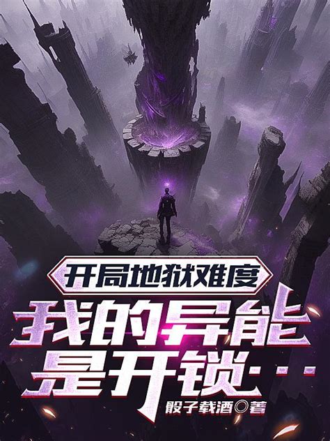 开局地狱难度，我的异能是开锁小说全文阅读开局地狱难度，我的异能是开锁最新章节骰子载酒 奇书小说网