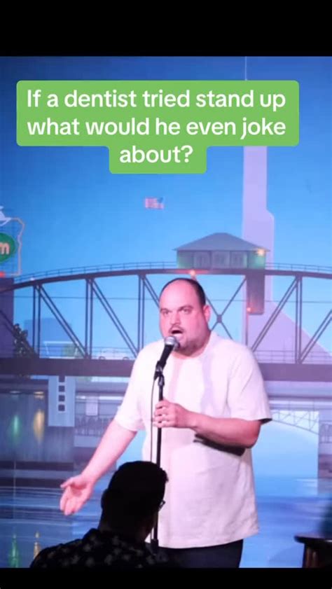 My Comedy Shows Count As “seeing The Dentist” Every Six Months