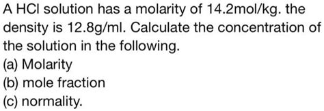Solved A Hcl Solution Has A Molarity Of 14 2 Mol Kg The Density Is 12