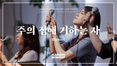 마커스워십 주의 집에 거하는 자 소진영 인도 Blessed Youtube