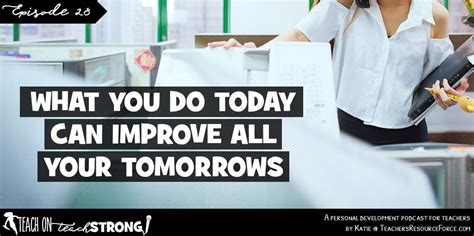 What You Do Today Can Improve All Your Tomorrows