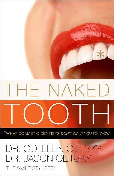 The Naked Tooth What Cosmetic Dentists Don T Want You To Know By Colleen Olitsky Jason Olitsky