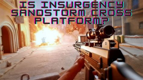 Is Insurgency Sandstorm Cross Platform Crossplay In 2024 Find Out