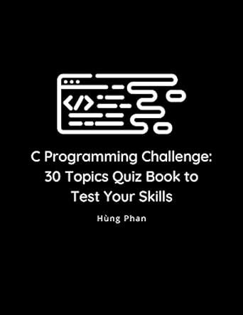 C Programming Challenge 30 Topics Quiz Book To Test Your Skills EBook