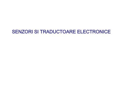 PPT SENZORI SI TRADUCTOARE ELECTRONICE PowerPoint Presentation Free