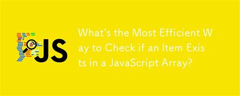 檢查 Javascript 陣列中是否存在某個專案的最有效方法是什麼？ Js教程 Php中文網