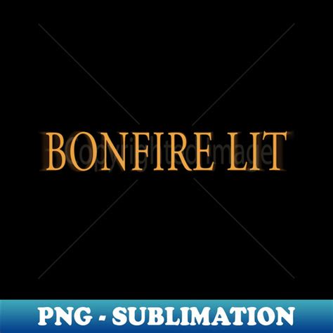 Bonfire Lit Dark Souls High Quality Png Sublimation Down Inspire