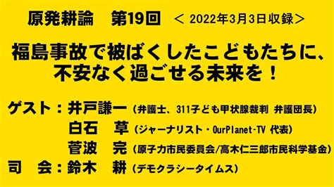 【原発耕論 No19】福島事故で被ばくしたこどもたちに、不安なく過ごせる未来を！（311子ども甲状腺がん裁判） 20220303 Youtube
