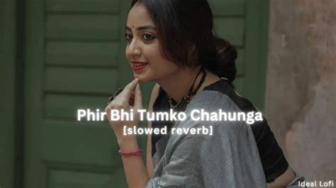 Main Phir Bhi Tumko Chahunga Slowed Reverb Arijit Singh Ideal Lofi