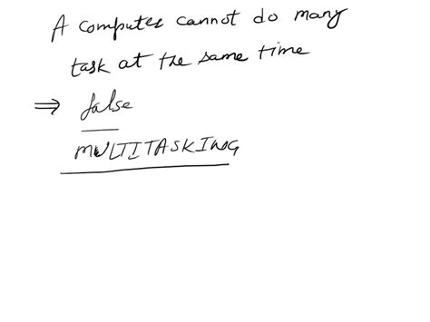 Solved A Computer Cannot Do Many Task At The Same Time Is It True Or