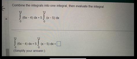 Solved Combine The Integrals Into One Integral Then