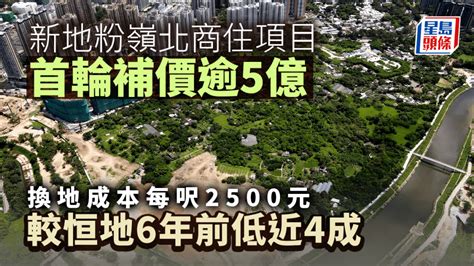 新地粉嶺北商住項目 首輪補價逾5億 換地成本每呎2500元 較恒地6年前低近4成