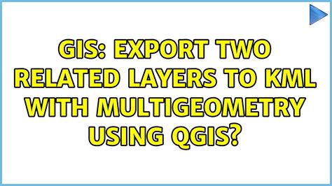 Gis Export Two Related Layers To Kml With Multigeometry Using Qgis
