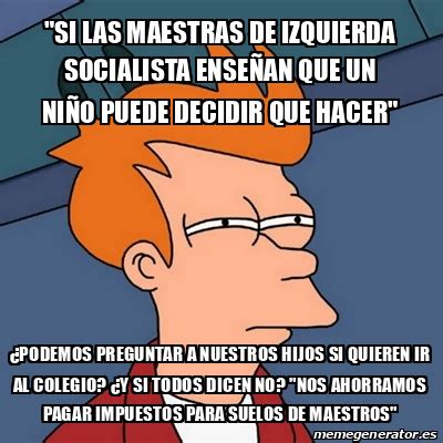 Meme Futurama Fry si las maestras de izquierda socialista enseñan