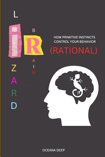 Irrational Lizard Brain How Primitive Instincts Control Your