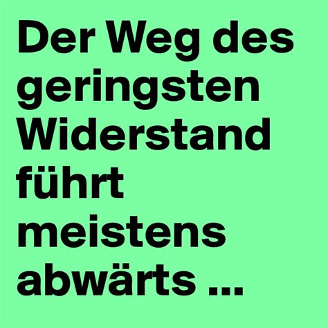 Der Weg Des Geringsten Widerstand Führt Meistens Abwärts Post By