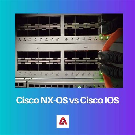 Cisco NX OS Vs Cisco IOS Difference And Comparison