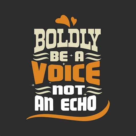 Premium Vector Vector Boldly Be Voice Not An Echo Lettering Positive Quote