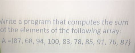 Solved Write A Program That Computes The Sum Of The Elements