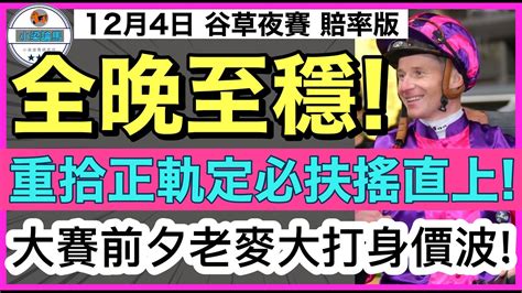 【小梁論馬】12月4日谷草夜賽~賠率版 全晚至穩 重拾正軌定必扶搖直上 國際賽前老麥大打身價波 賽馬kol 小梁
