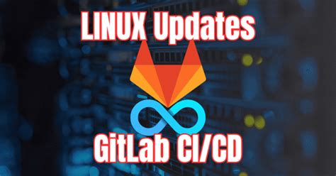 Automate Home Lab Server Updates With Gitlab Ci Cd Virtualization Howto