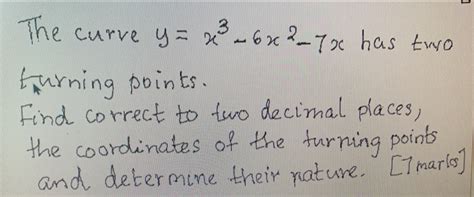 solved the curve y x 3 6x 2 7x has two turning points find correct to