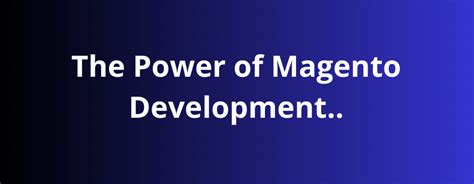 The Power Of Magento Development In Revolutionizing The Retail Industry Agile Soft System Inc