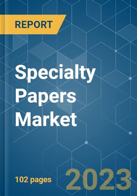 Specialty Papers Market Growth Trends Covid 19 Impact And Forecasts