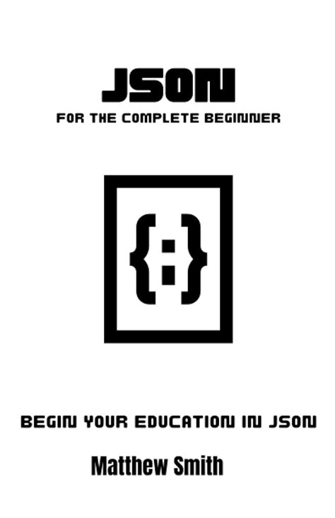 Json For The Complete Beginner Begin Your Education In Json