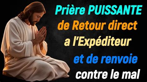Prière PUISSANTE de Retour direct a l Expéditeur Tout le mal qui a