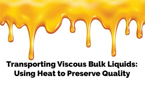Transporting Viscous Bulk Liquids Using Heat To Preserve Quality