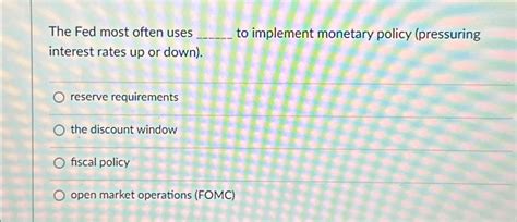 Solved The Fed Most Often Uses To Implement Monetary Policy