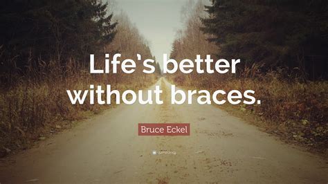 Bruce Eckel Quote Lifes Better Without Braces”