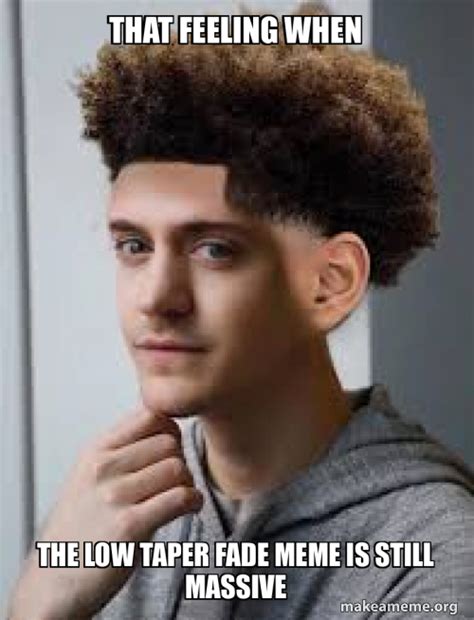 That Feeling When The Low Taper Fade Meme Is Still Massive Meme Generator