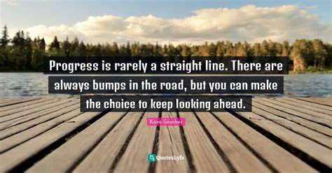 Progress Is Rarely A Straight Line There Are Always Bumps In The Road