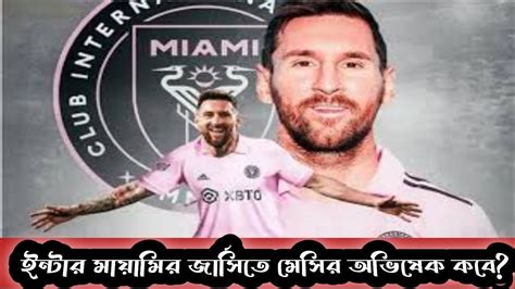 ইন্টার মায়ামির জার্সিতে মেসির অভিষেক কবে জেনে নিন Lionel Messi