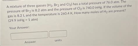Solved A Mixture Of Three Gasses H2 Br2 And Cl2 Has A