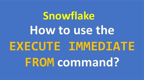 how to use the execute immediate from command in snowflake vckly