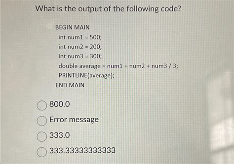 Solved What Is The Output Of The Following Code Begin Chegg