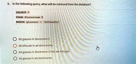 Get Answer 2 In The Following Query What Will Be Retrieved From The