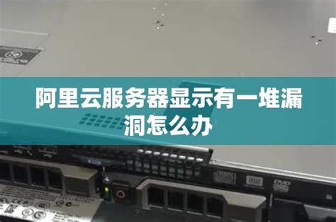 阿里云服务器显示有一堆漏洞怎么办 A5互联