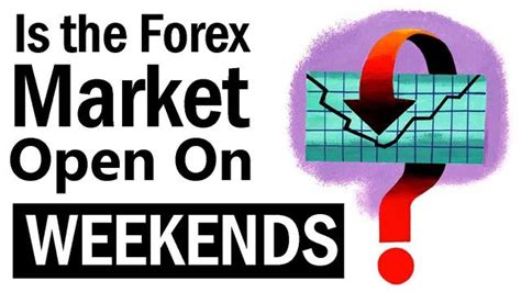 When Is The Forex Market Closed On Weekends Everything You Need To Know