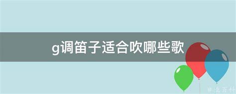 G调笛子适合吹哪些歌 业百科